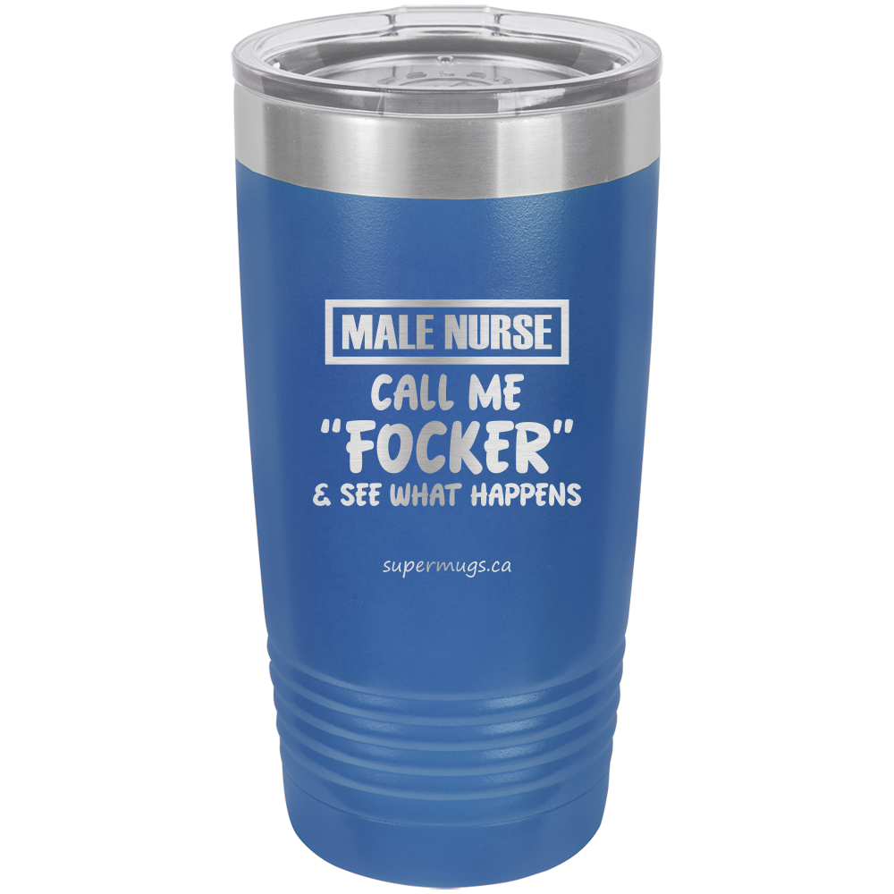 Male Nurse - Call Me Focker And See What Happens -Tumbler – supermugs.ca
